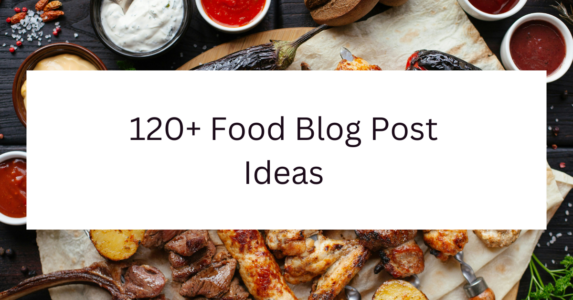 120+ Food Blog Post Ideas - BlogItUplife