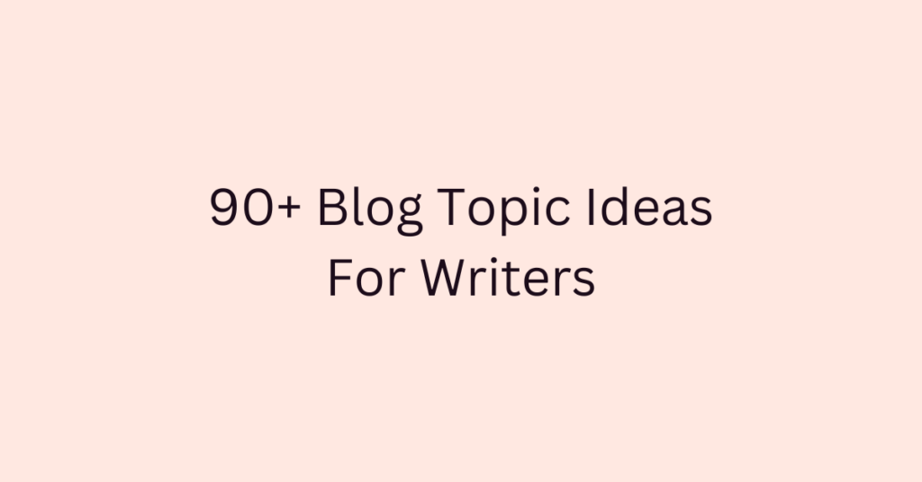 90+ Blog Topic Ideas For Writers - BlogItUplife