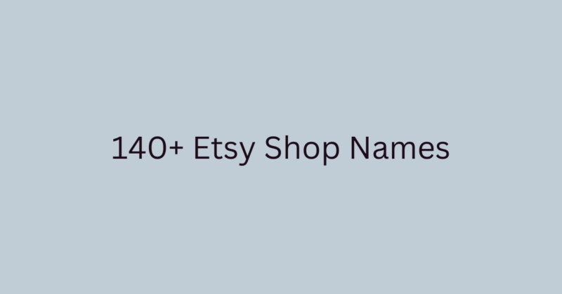 140+ Etsy Shop Names - BlogItUplife