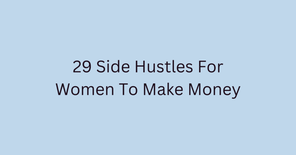 29 Side Hustles For Women To Make Money - BlogItUplife