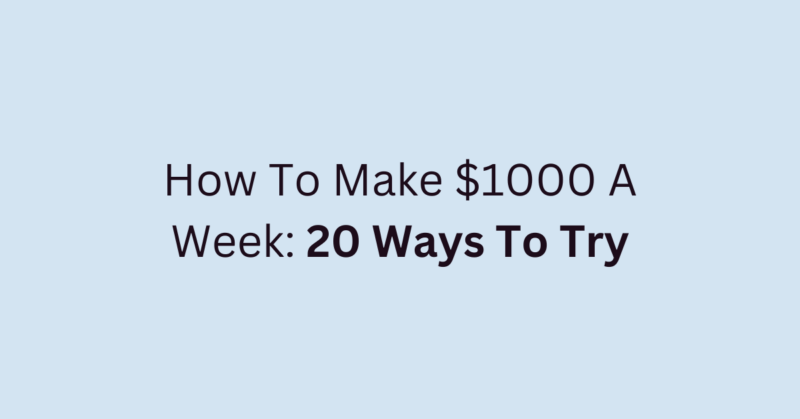 How To Make $1000 A Week: 20 Ways To Try - BlogItUplife