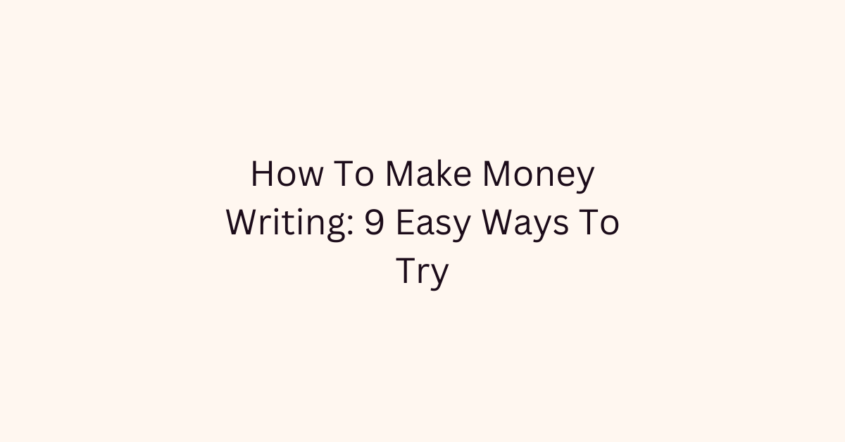 How To Make Money Writing: 9 Easy Ways To Try - BlogItUplife