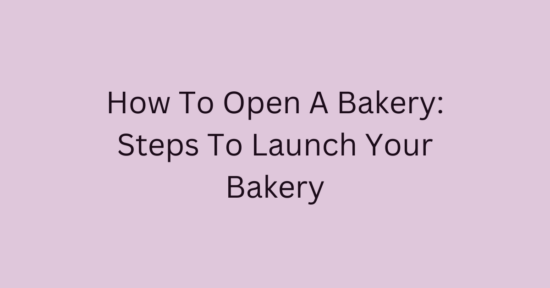 How To Open A Bakery: Steps To Help You Start - BlogItUplife