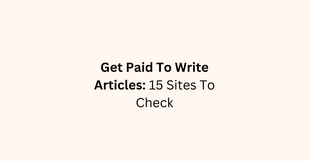 Get Paid To Write Articles: 15 Sites To Check - BlogItUplife