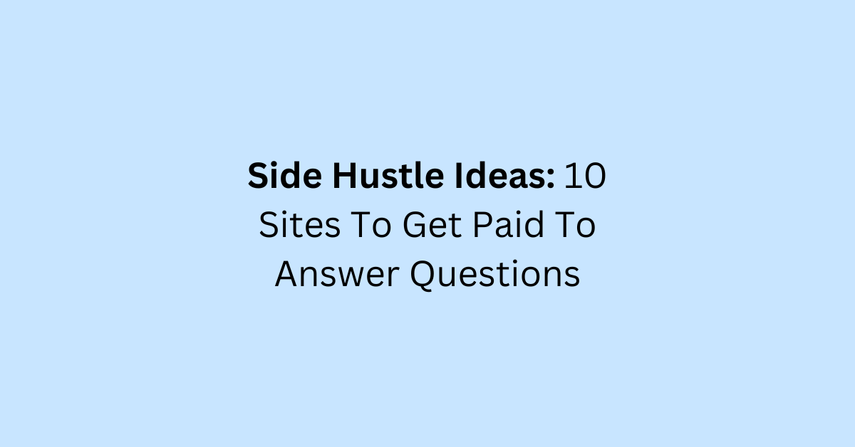 Side Hustle Ideas: 10 Sites To Get Paid To Answer Questions - BlogItUplife