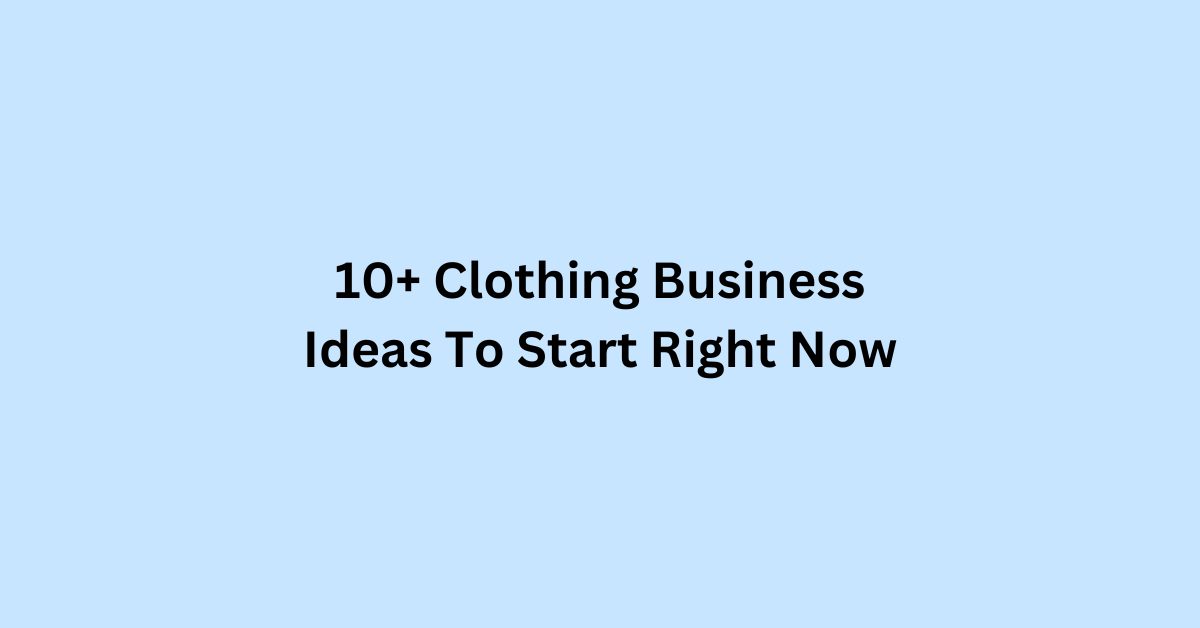 10+ Clothing Business Ideas To Start Right Now - BlogItUplife