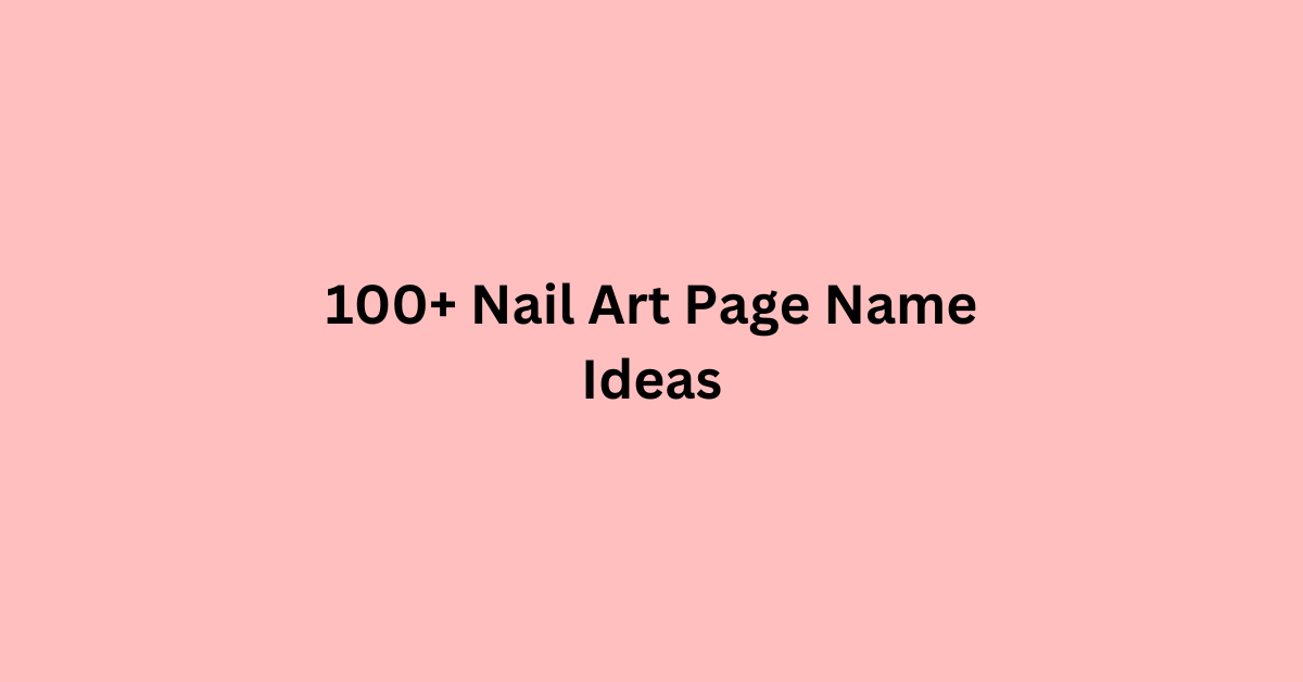 100+ Nail Art Page Name Ideas - BlogItUplife