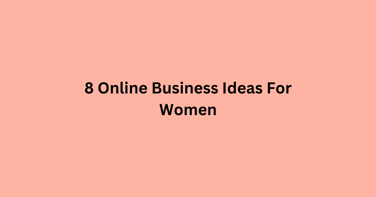8 Online Business Ideas For Women - BlogItUplife