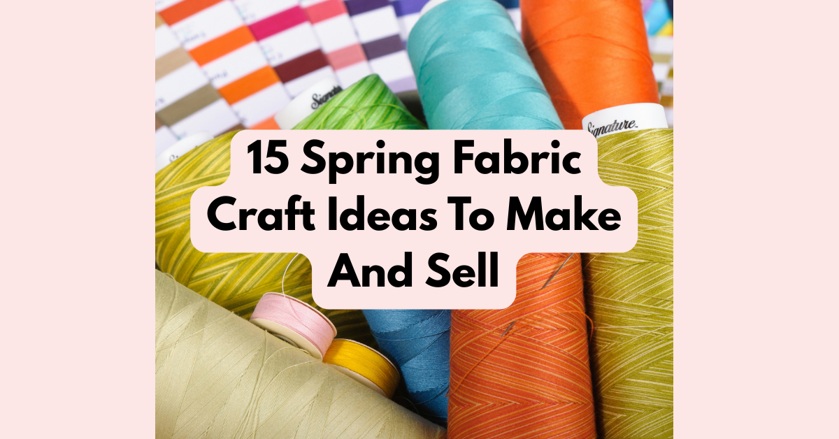 15 Spring Fabric Craft Ideas To Make And Sell - BlogItUplife